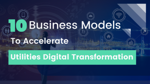 10 Business Models to Accelerate Utilities Digital Transformation ...